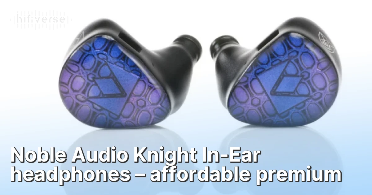 Noble Audio Knight In-Ear headphones – affordable premium - Hifiverse