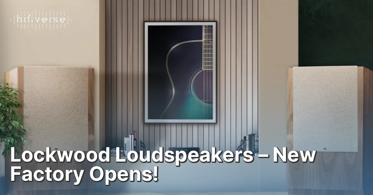 Lockwood Loudspeakers – New Factory Opens! - Hifiverse